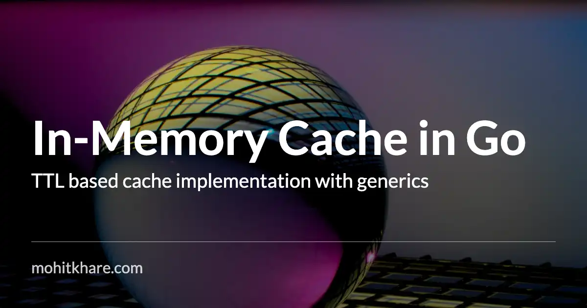 Building In-Memory Cache in Go – Mohit Khare