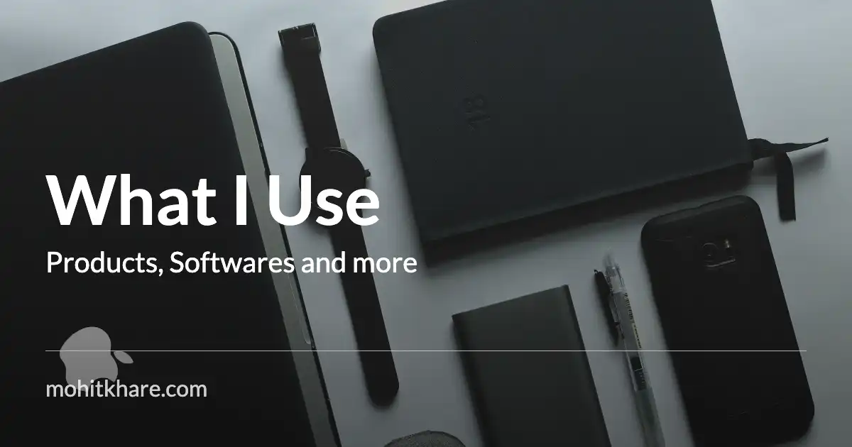 What I Use: Products and Softwares – Mohit Khare